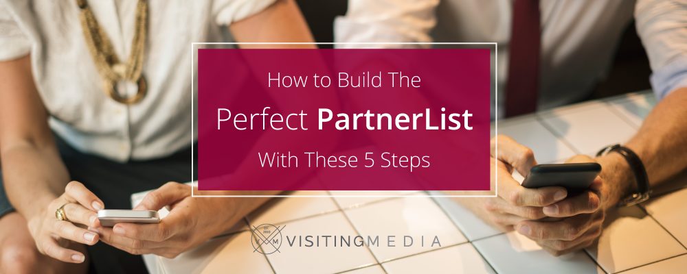 How to Build The Perfect PartnerList With These 5 Steps | Visiting Media